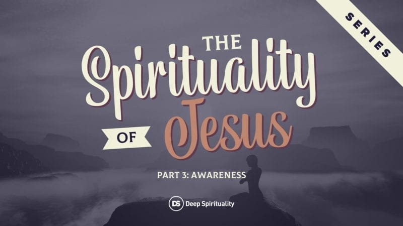 The Spirituality of Jesus, Part 3: Awareness